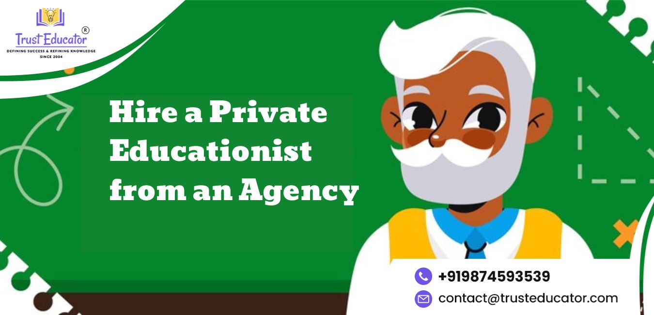 Why should You Hire a Private Educationist from an Agency?